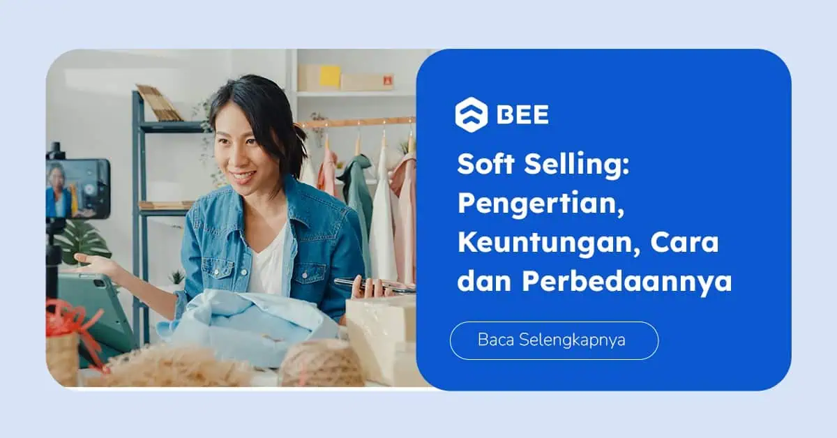 Soft Selling: Pengertian, Keuntungan, Cara dan Perbedaannya